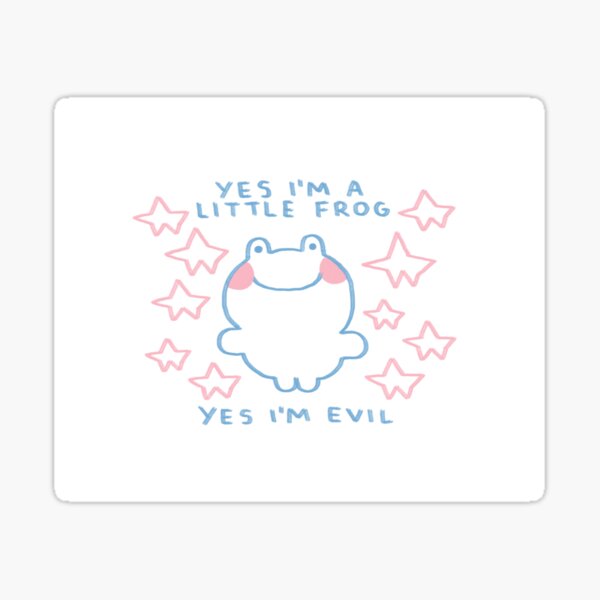 "YES I'M A LITTLE FROG, YES I'M EVIL" Sticker for Sale by mothcub ...