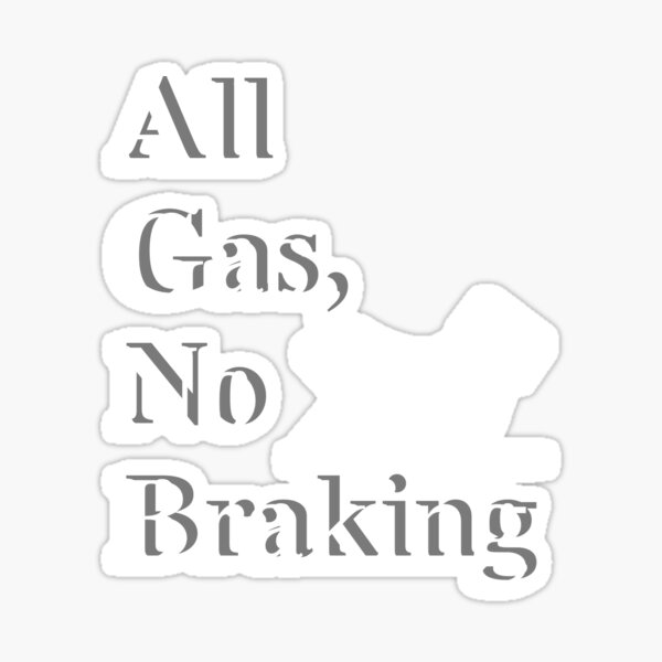 All Gas No Brakes Gifts & Merchandise | Redbubble