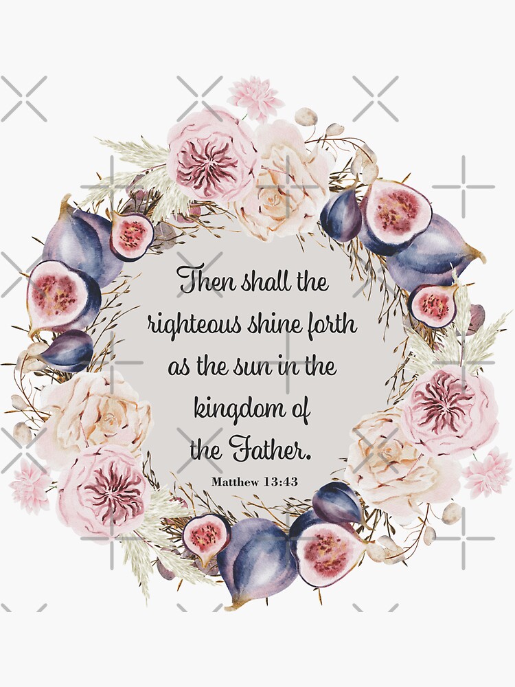 "Then shall the righteous shine forth as the sun in the kingdom of the ...