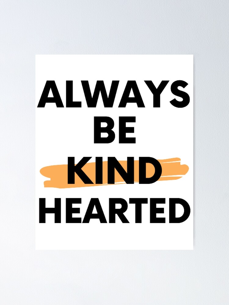 "Always be kind-hearted" Poster for Sale by finyou1504 | Redbubble