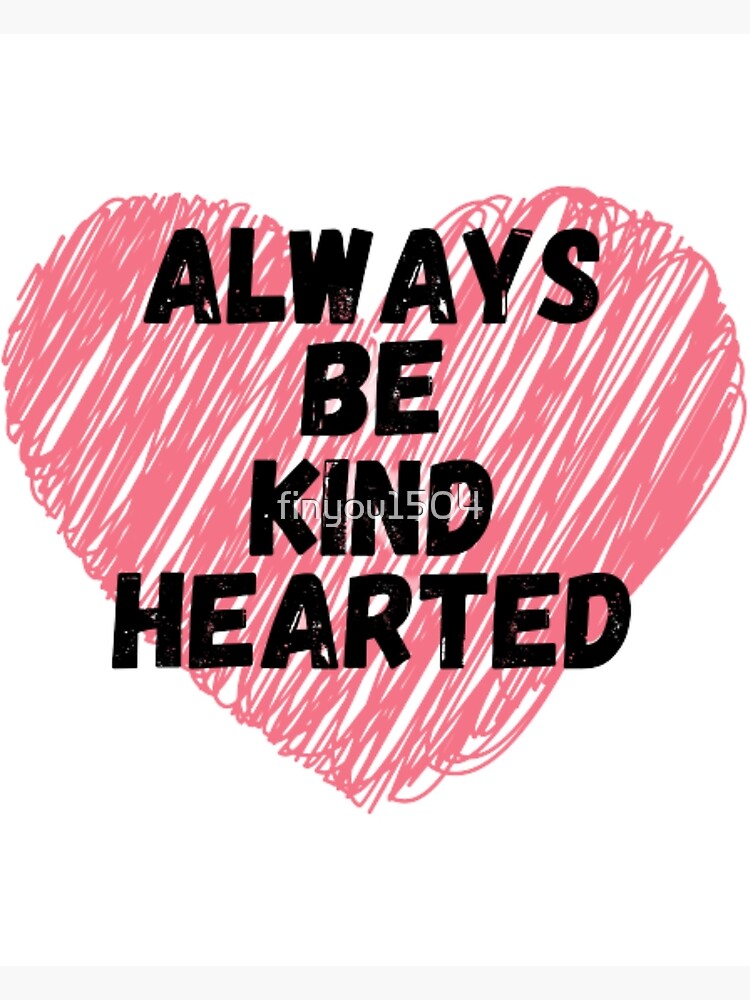 "Always be kind-hearted" Poster for Sale by finyou1504 | Redbubble