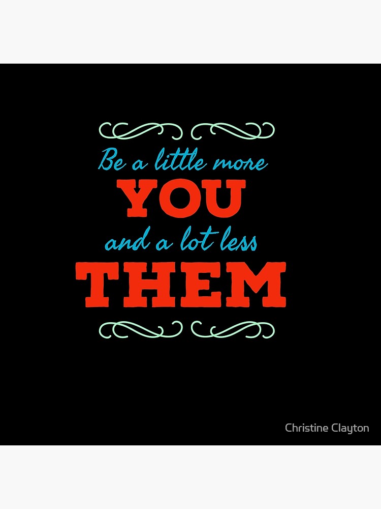 "Be a Little More You And a Lot Less THEM. Inspirational quote for ...