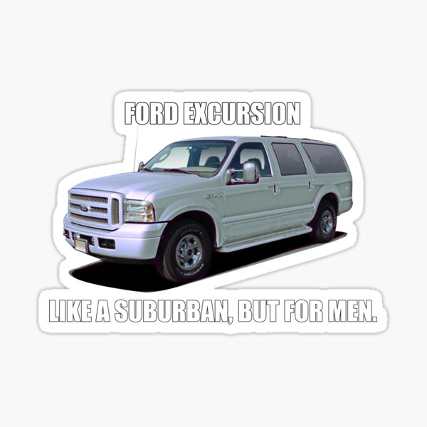 "Ford Excursion Like A Suburban, But For Men" Sticker for Sale by ...