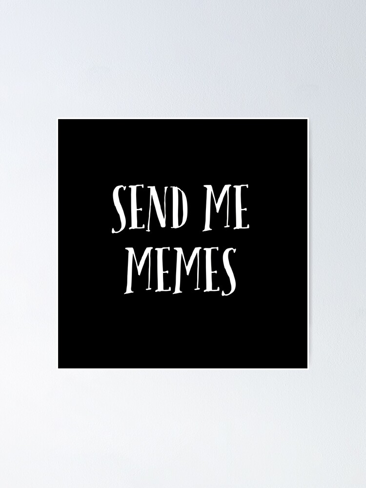 "send me memes, funny humour meme" Poster for Sale by sanchidora26 ...
