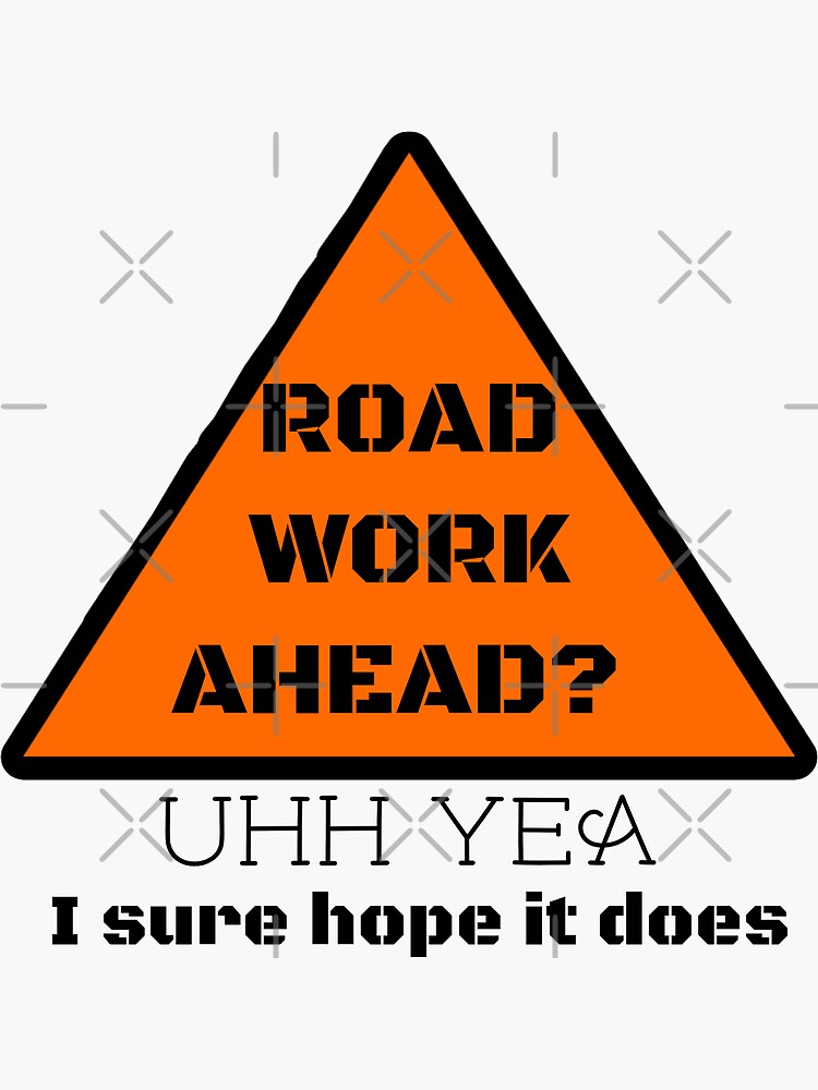 " Road Work Ahead I Sure Hope It Does Vine Stickers stickers" Sticker ...