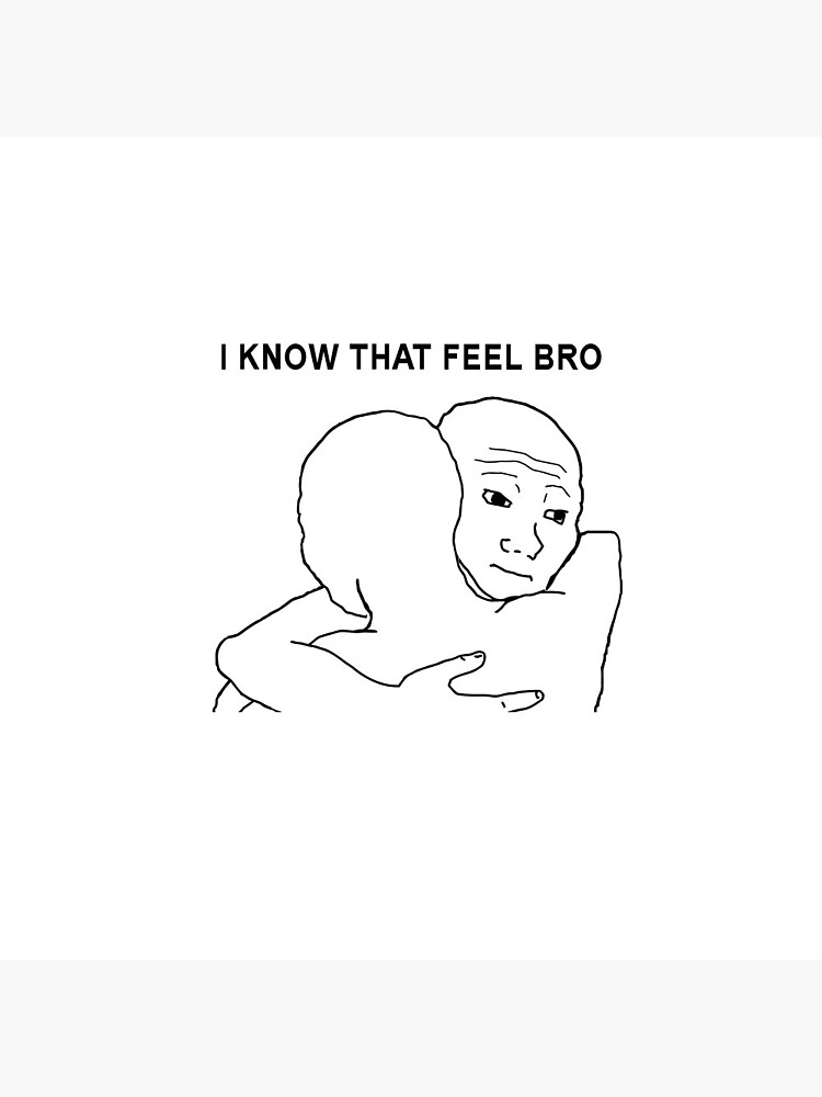 "I Know That Feel Bro" Pin by tomwf | Redbubble