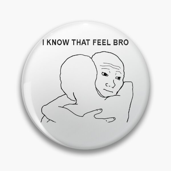 "I Know That Feel Bro" Pin by tomwf | Redbubble