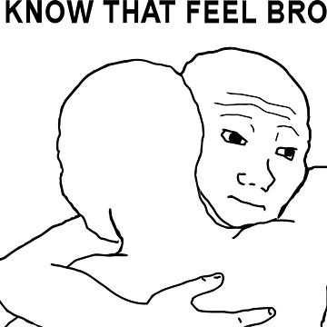 "I Know That Feel Bro" Pin by tomwf | Redbubble