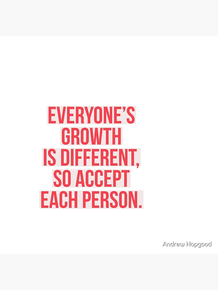 "Everyone's growth is different, so accept each person" Poster for Sale ...