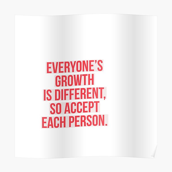 "Everyone's growth is different, so accept each person" Poster for Sale ...