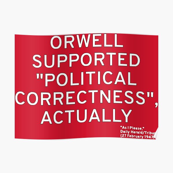 "Orwell Supported "Political Correctness", Actually" Poster by dikleyt ...