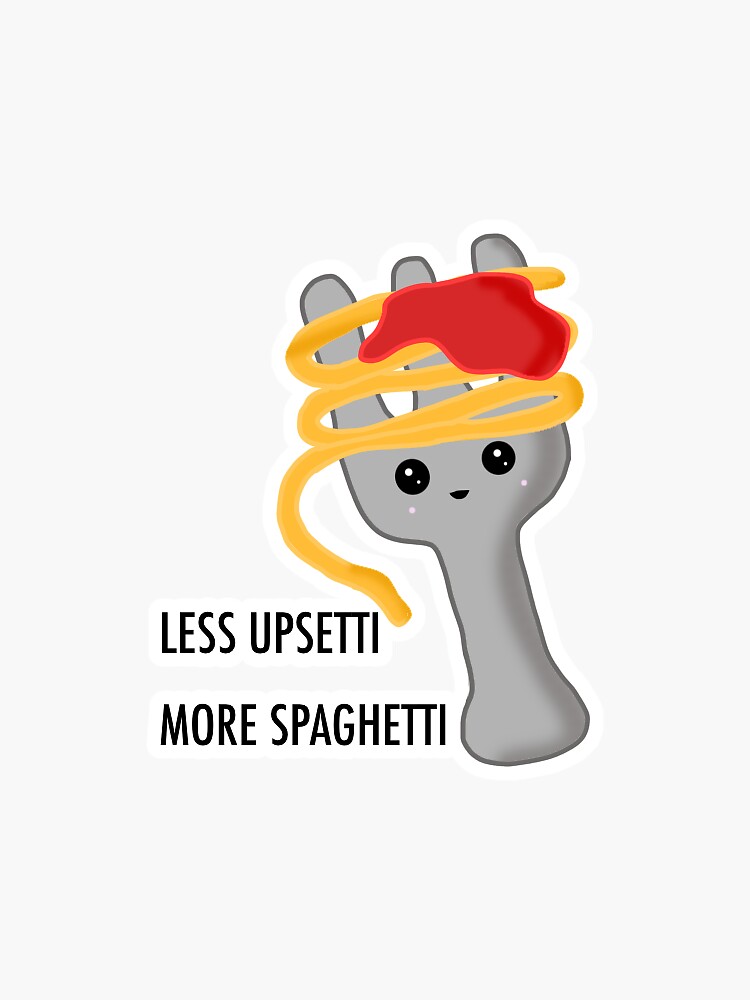 "less upsetti more spaghetti" Sticker for Sale by Brendawaynearts ...
