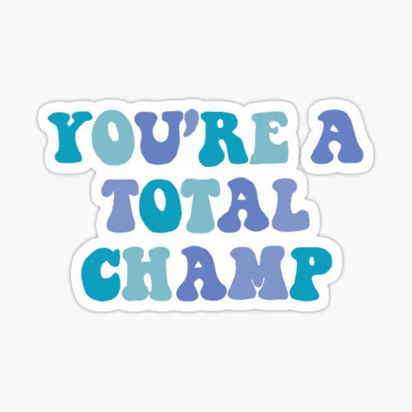 "You're a total champ " Sticker for Sale by ChlorisDc | Redbubble