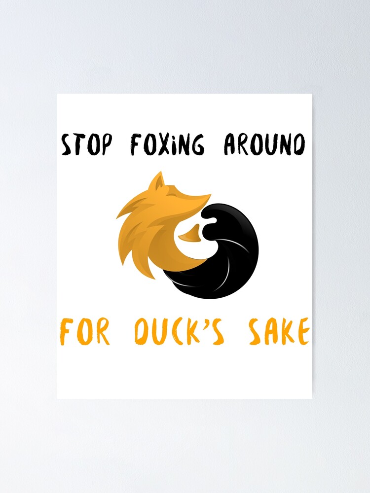 "Stop Foxing around for duck’s sake" Poster by printAnita | Redbubble