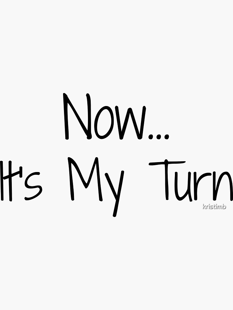 My Turn Quotes Now... It's My Turn" Phrase" Art Board Print For Sale