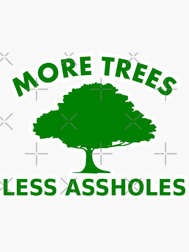 "More trees, less assholes" Sticker for Sale by RixzStuff | Redbubble
