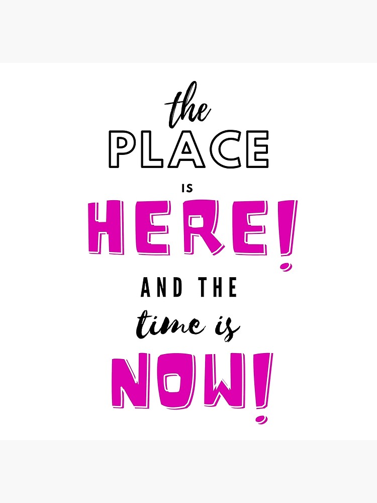 "the place is here and the time is now" Poster for Sale by tudortudor ...