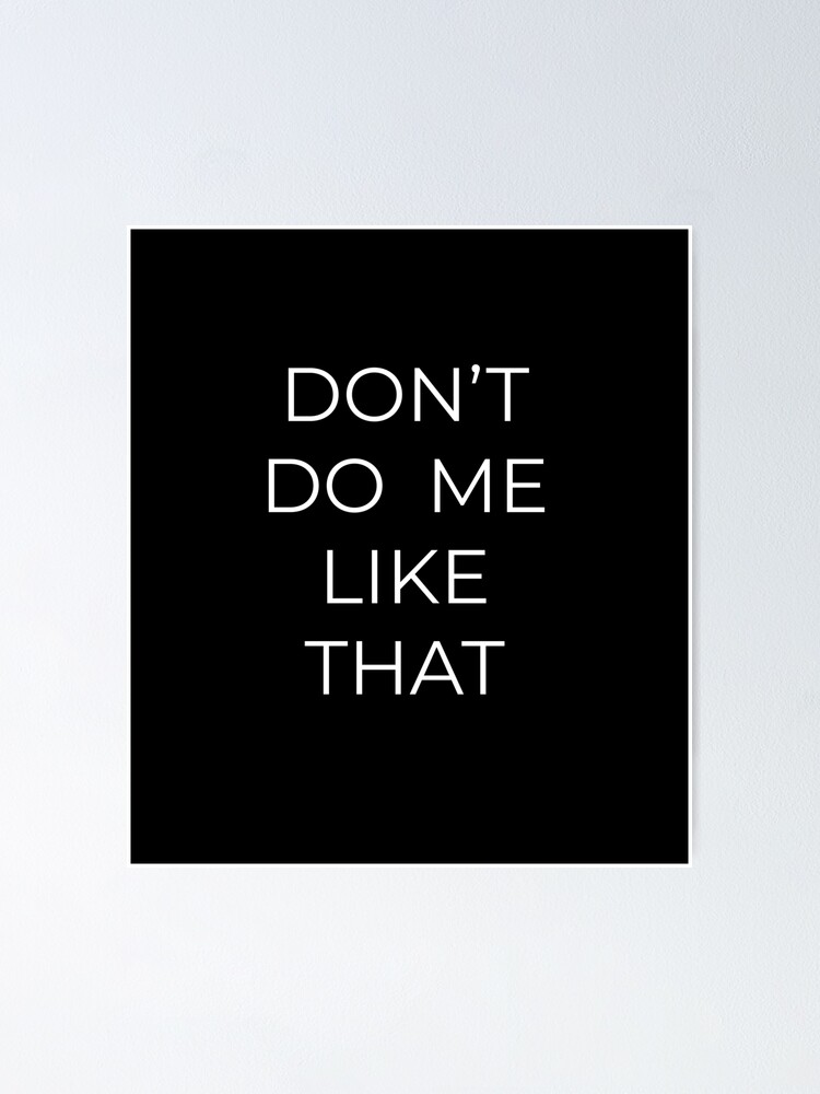 "Don't do me like that" Poster by Primotees | Redbubble