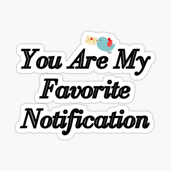 "You Are My Favorite Notification T-shirt" Sticker by Skythrill1 ...