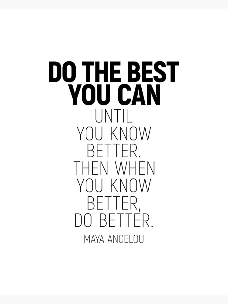 "Do The Best You Can Until You Know Better, Maya Angelou Quote ...