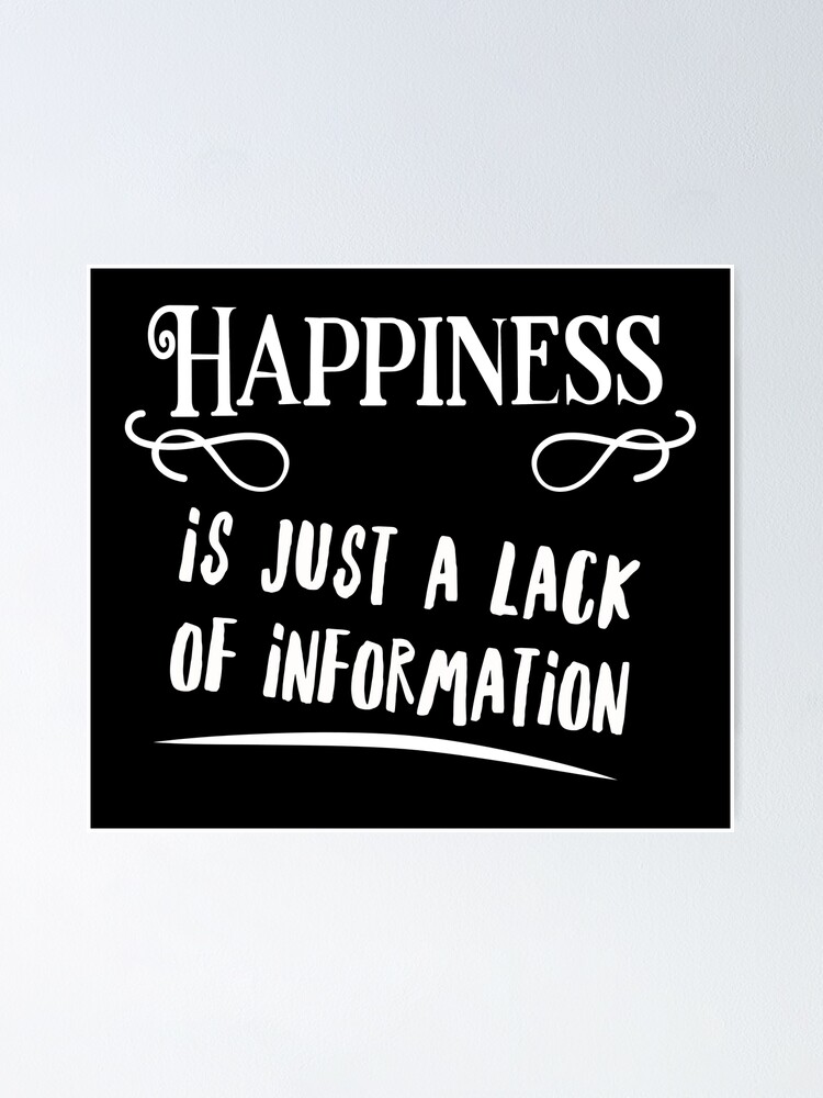 "Happiness is just a lack of information" Poster von Cevetan | Redbubble