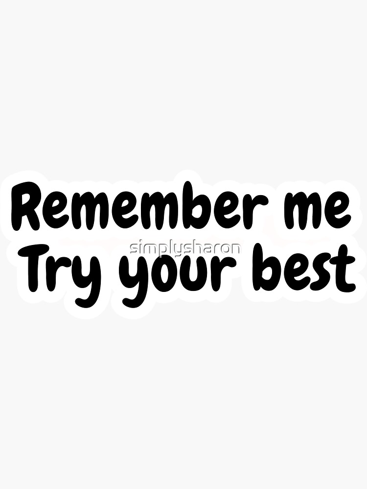 "Remember me. Try your best" Sticker by simplysharon | Redbubble