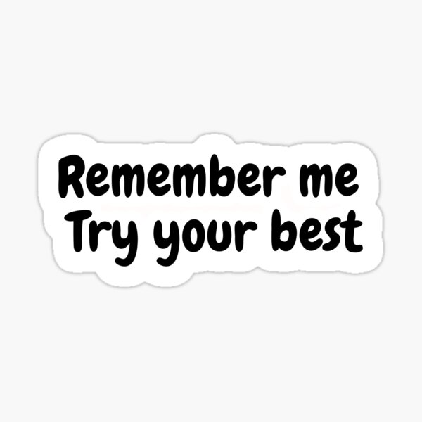 "Remember me. Try your best" Sticker by simplysharon | Redbubble