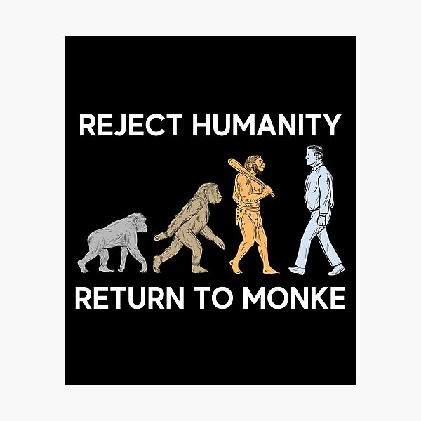 "Reject Humanity Return to Monke" Photographic Print by ScienceLover21 ...