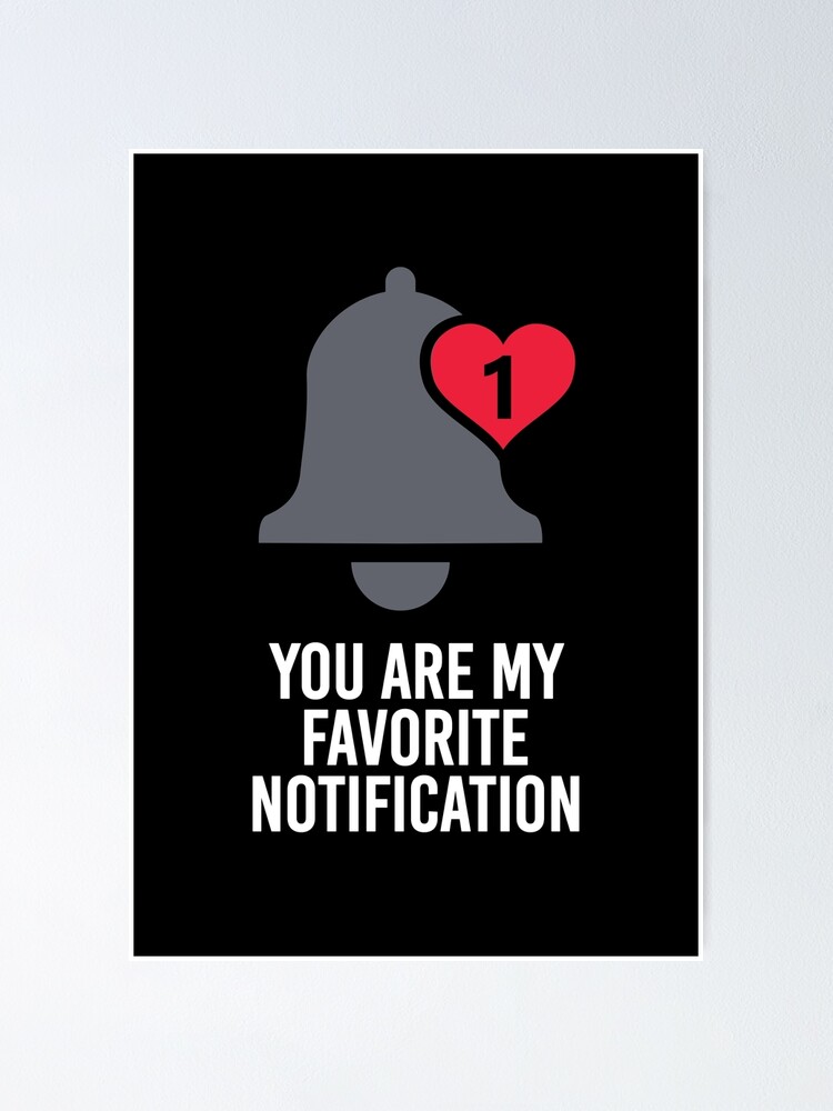 "You Are My Favorite Notification Black" Poster for Sale by Andantino ...