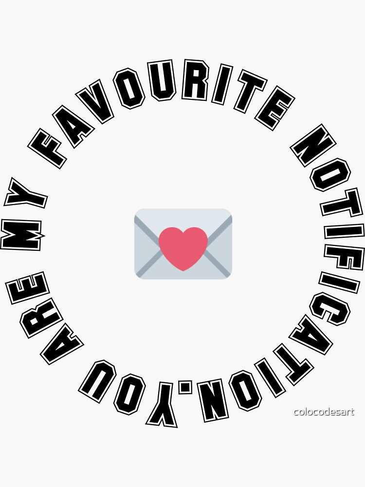 "You are my favourite notification." Sticker for Sale by colocodesart ...