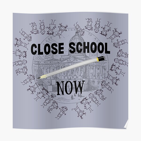 "Close School Now. Close The Schools" Poster by JustinTokin | Redbubble