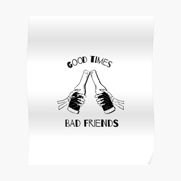 Bad Friends Good Times Posters | Redbubble