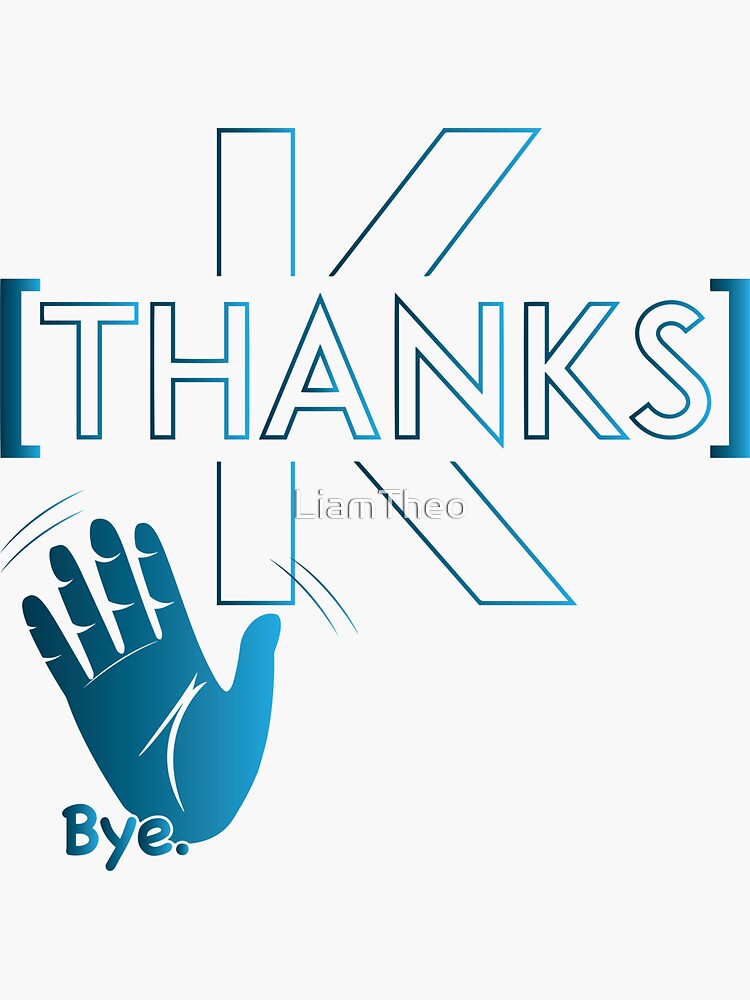 "K. Thanks. Bye" Sticker by LiamTheo | Redbubble
