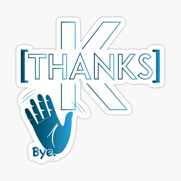 "K. Thanks. Bye" Sticker by LiamTheo | Redbubble