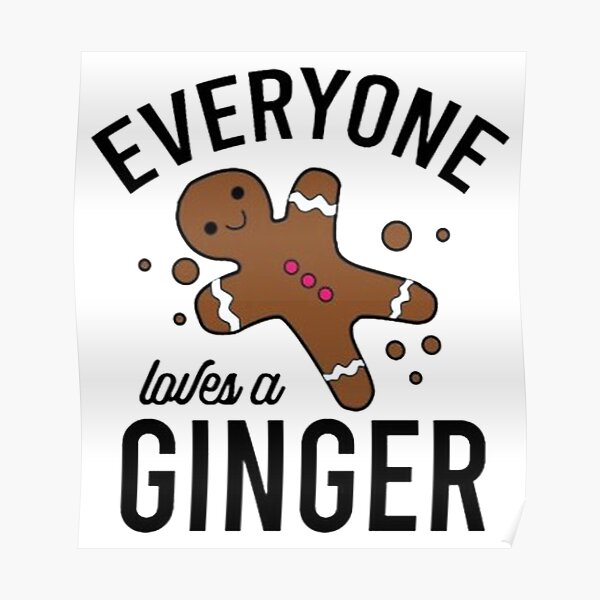 "Everyone loves a ginger" Poster by sampleclara | Redbubble