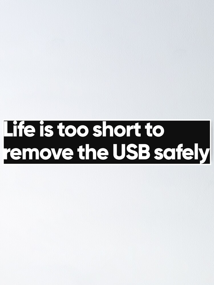 "Life is too short to remove the USB safely" Poster for Sale by Bojkiw ...