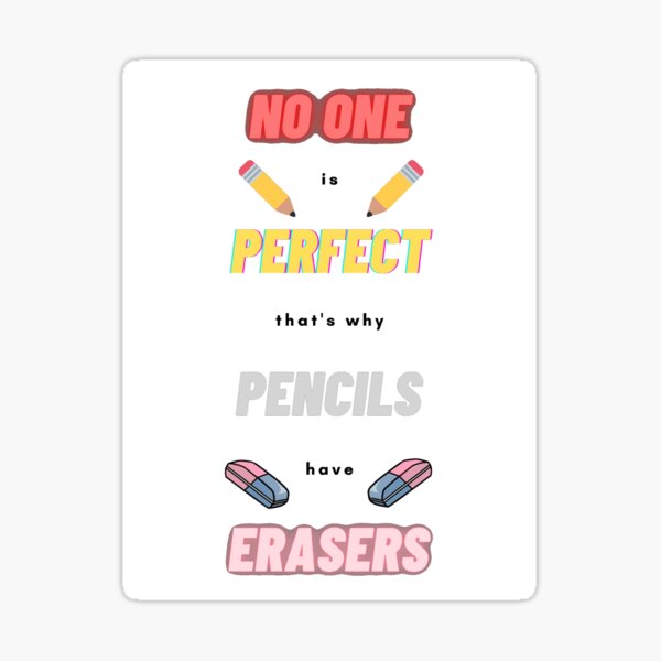 "No one is perfect, that's why pencils have erasers" Sticker for Sale ...