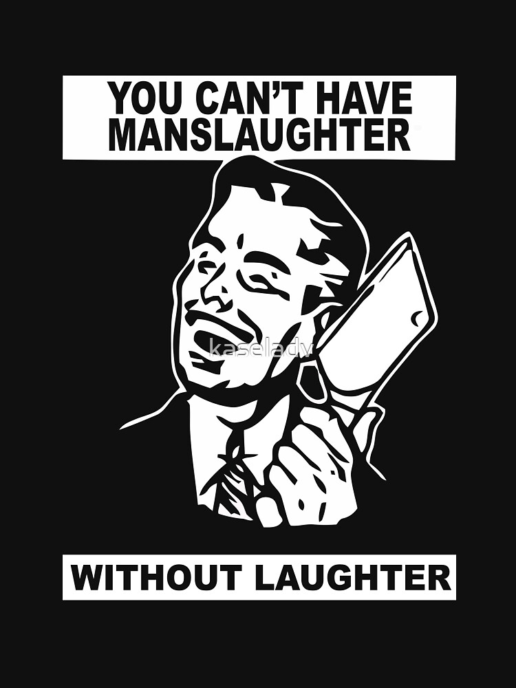 "You Can't Have Manslaughter Without Laughter" T-shirt for Sale by ...