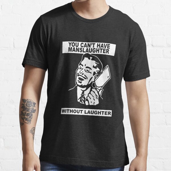 "You Can't Have Manslaughter Without Laughter" T-shirt for Sale by ...