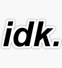 Idk: Stickers | Redbubble