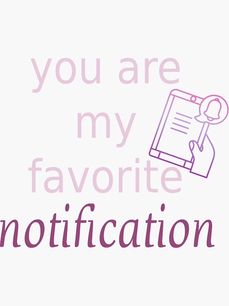 "You Are My Favorite Notification" Sticker for Sale by AljaS | Redbubble