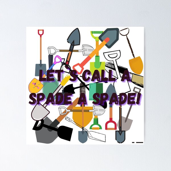 "Let`s call a spade a spade" Poster for Sale by Reallifedesign | Redbubble