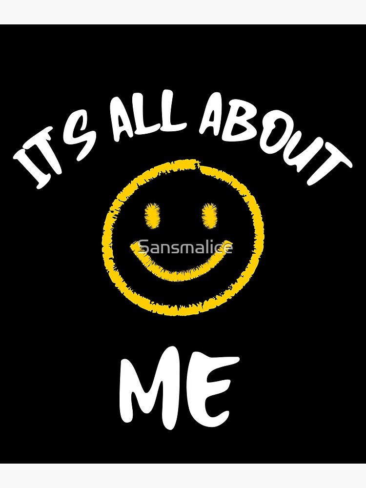 "It's All About Me - Smiley Face" Poster for Sale by Sansmalice | Redbubble
