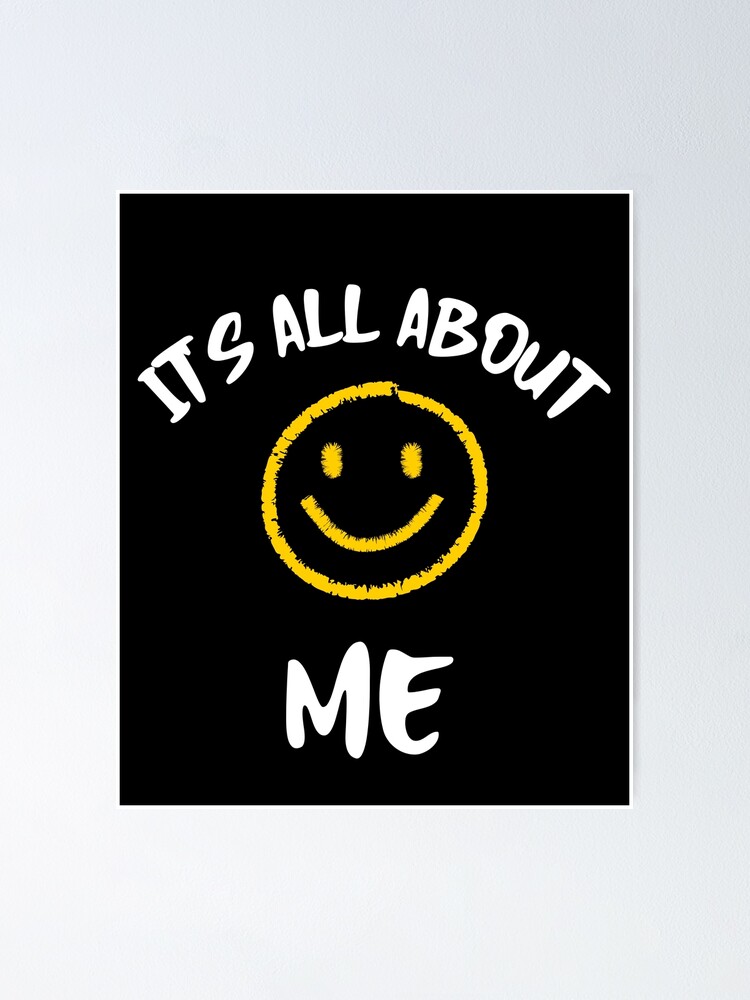 "It's All About Me - Smiley Face" Poster for Sale by Sansmalice | Redbubble