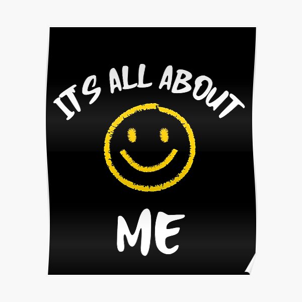 "It's All About Me - Smiley Face" Poster for Sale by Sansmalice | Redbubble