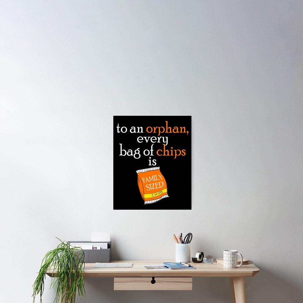 "To an orphan, every bag of chips is family sized." Poster for Sale by ...