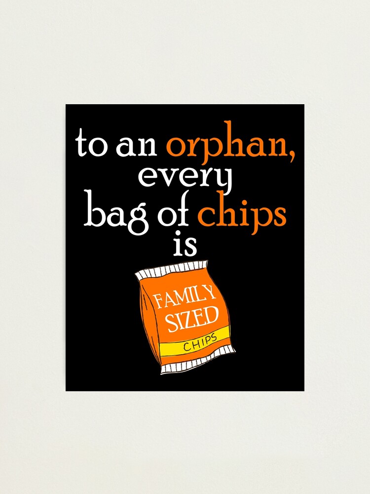 "To an orphan, every bag of chips is family sized." Photographic Print ...