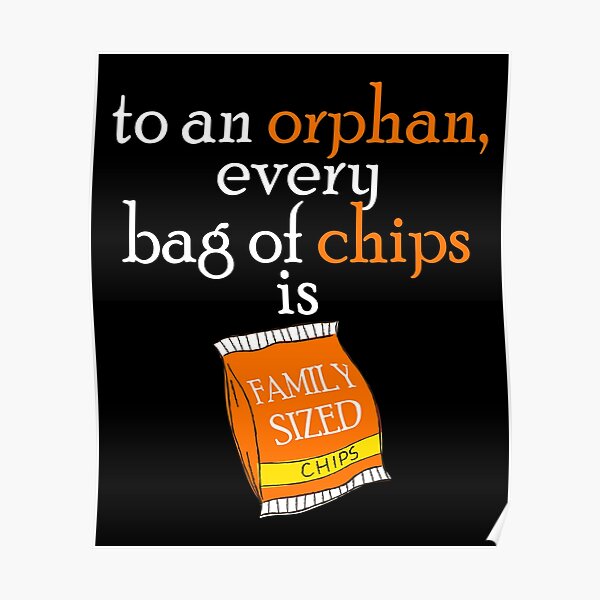 "To an orphan, every bag of chips is family sized." Poster for Sale by ...