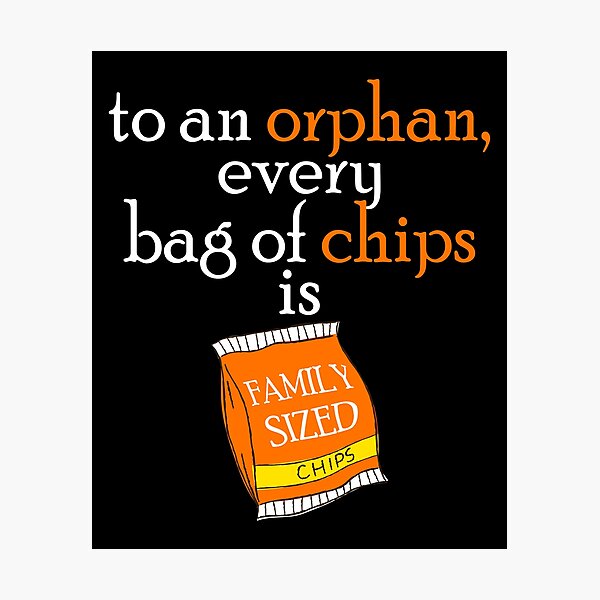 "To an orphan, every bag of chips is family sized." Photographic Print ...
