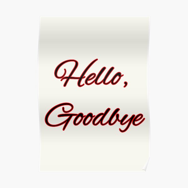 "Hello, Goodbye" Poster for Sale by QuotesDogma | Redbubble